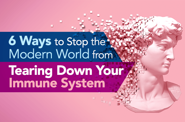 6 Ways to Stop the Modern World from Tearing Down Your Immune System ...